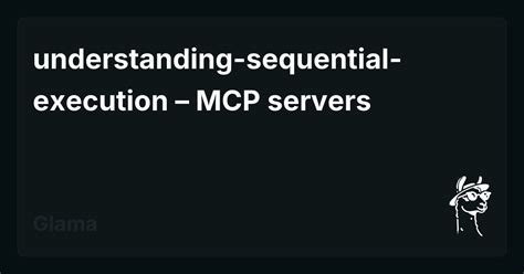 Understanding Sequential Execution Mcp Servers Glama