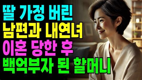 딸과 가정을 팽개치고 풍비박산 낸 남편 내연녀에게 이혼을 강요당했지만 피눈물 흘리게 만들고 함박웃음 지은 할머니 사연 배신하고 30년 만에 돌아와 행패부리는 남편
