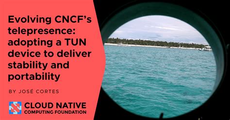 Evolving Cncfs Telepresence Adopting A Tun Device To Deliver