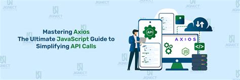 Mastering Axios The Ultimate Javascript Guide To Simplifying Api Calls — By Jignect