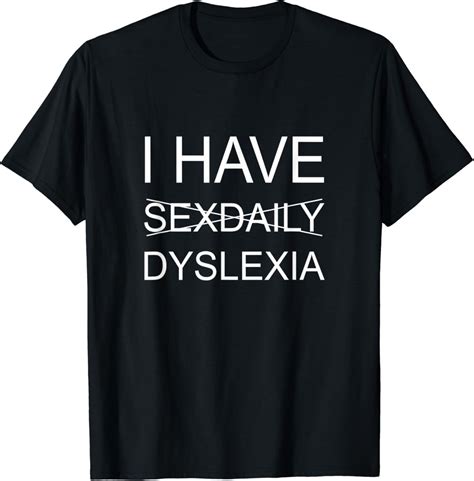 I Have Sexdaily Dyslexia Funny T Shirt Clothing