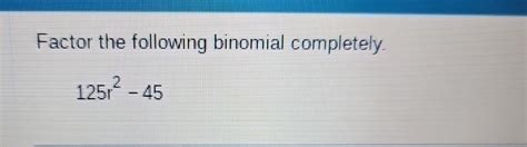 Solved Factor The Following Binomial Completely 125r2 45