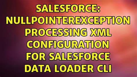 salesforce nullpointerexception processing xml configuration for salesforce data loader cli