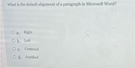 Solved What Is The Default Alignment Of A Paragraph In Chegg