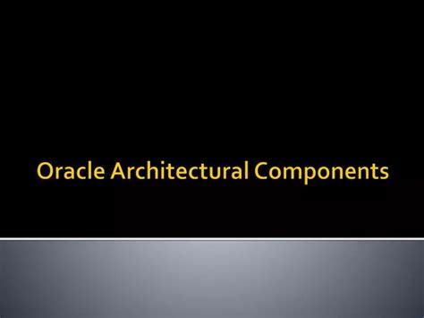 Ppt Oracle Architectural Components Powerpoint Presentation Free Download Id5189397