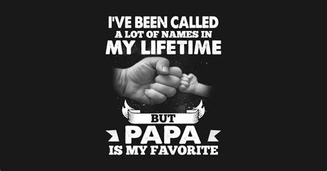 Ive Been Called A Lot Of Names In My Lifetime Papa Papa T Shirt