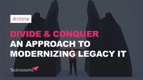 divide and conquer a practical approach to modernizing legacy it