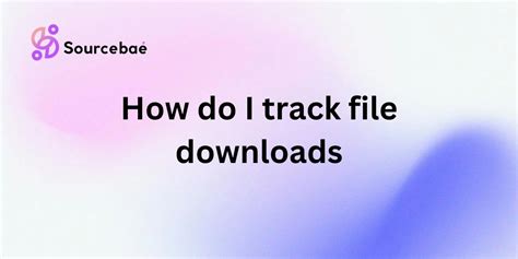 How Do I Track File Downloads Sourcebae