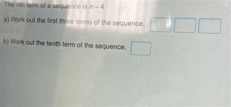 Solved The Nth Term Of A Sequence Is N 4 A Work Out The First Three