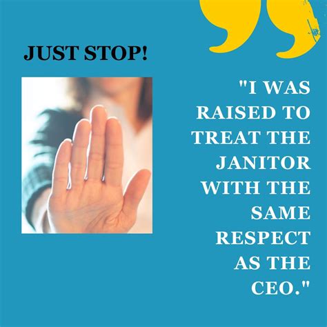 This Familiar Sentiment Always Makes Me Cringe I Was Raised To Treat The Janitor With The Same