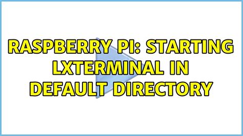 Raspberry Pi Starting Lxterminal In Default Directory 2 Solutions