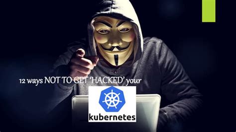 12 Ways Not To Get Hacked Your Kubernetes Cluster Ppt Free Download
