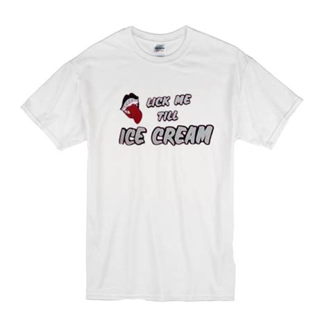 Lick Me Till Ice Cream T Shirt Teehonesty