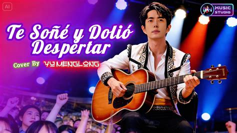 🔥 Yu Menglong Cover Ayer Te Soñé Y Dolió Despertar La Balada Spanish