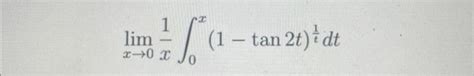 Solved Limx→0x1∫0x 1−tan2t T1dt