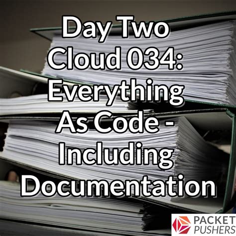 Day Two Cloud 034 Everything As Code Including Documentation Packet Pushers