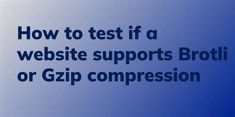 How To Test If A Website Supports Brotli Or Gzip Compression