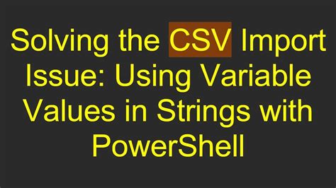 Solving The Csv Import Issue Using Variable Values In Strings With