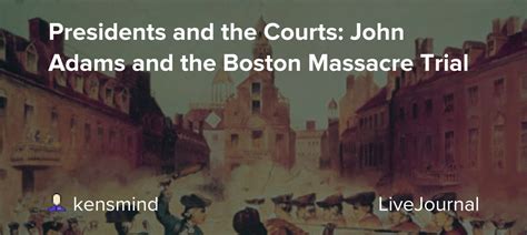 Presidents And The Courts John Adams And The Boston Massacre Trial