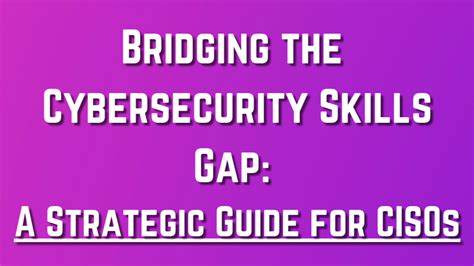 Bridging The Cybersecurity Skills Gap A Strategic Guide For Cisos