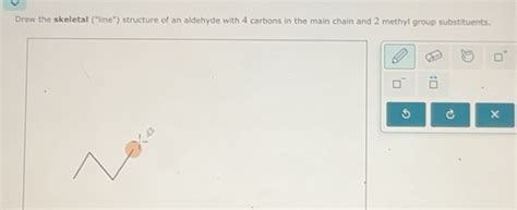 Solved Draw The Skeletall Line Structure Of An Aldehyde With 4 Carbons In The Main Chain