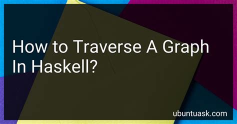 How To Traverse A Graph In Haskell In 2024