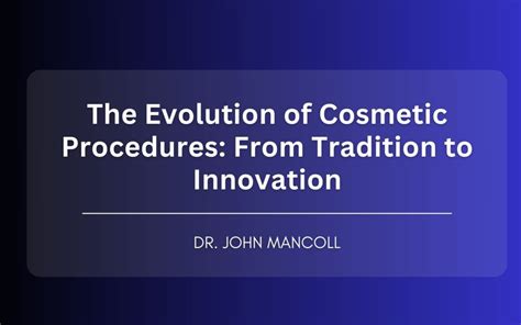 The Evolution Of Cosmetic Procedures From Tradition To Innovation John Mancoll Healthcare
