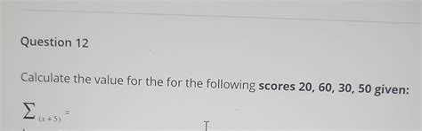 Solved Calculate The Value For The For The Following Scores Chegg