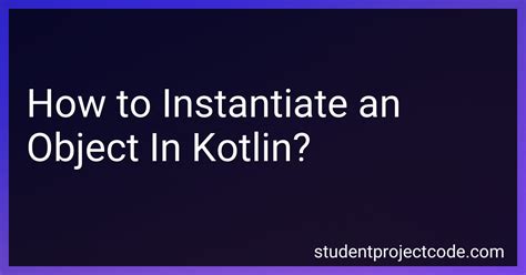 how to instantiate an object in kotlin in 2024