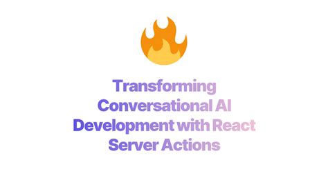 Transforming Conversational Ai Development With React Server Actions