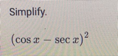 Solved Simplify Cosxsecx 2 Chegg Com