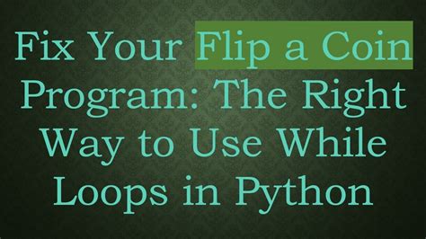 Fix Your Flip A Coin Program The Right Way To Use While Loops In