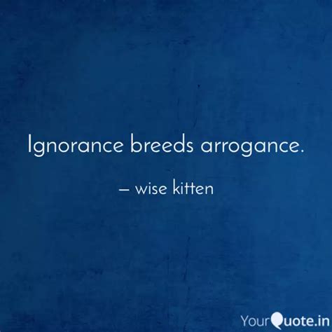 Ignorance Breeds Arroganc Quotes And Writings By Sambhavi Singh