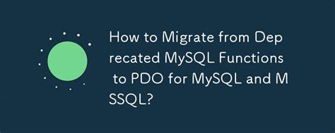 如何從已棄用的 Mysql 函式遷移到 Pdo For Mysql 和 Mssql？ Mysql教程 Php中文網