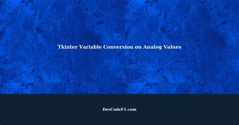 Tkinter Variable Conversion On Continuously Changing Analog Values