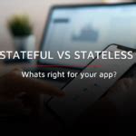 Stateful Vs Stateless Whats Right For Your Application Ardent