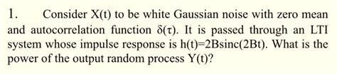 Solved 1 Consider X T To Be White Gaussian Noise With Zero