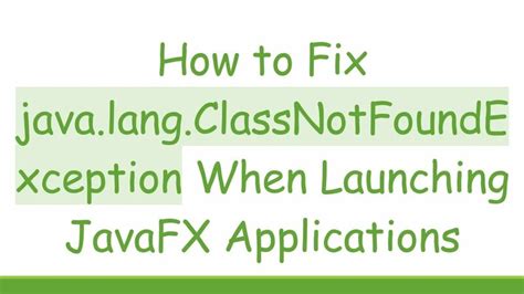 How To Fix Javalangclassnotfoundexception When Launching Javafx