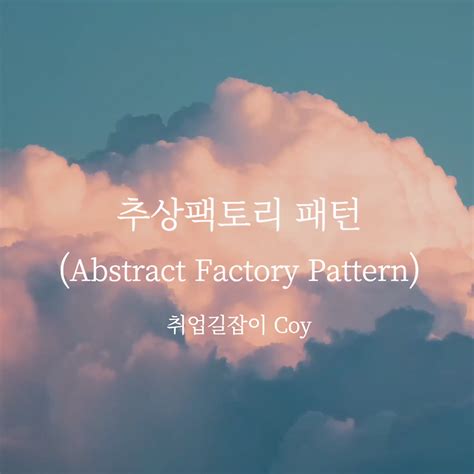 Design Pattern 추상 팩토리 패턴abstract Factory Pattern 당신의 취업이 성공할 때까지 같이 하겠습니다