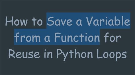How To Save A Variable From A Function For Reuse In Python Loops Youtube