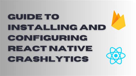 Guide To Installing And Configuring React Native Crashlytics