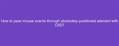 How To Pass Mouse Events Through Absolutely Positioned Element With Css