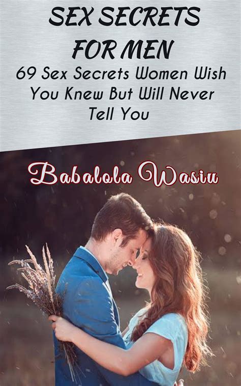 Sex Secrets For Men Sex Secrets Women Wish You Knew But Will Never Tell You By Babalola