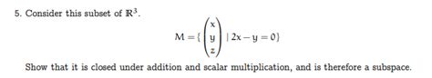 Solved 5 Consider This Subset Of R3 M⎩⎨⎧⎝⎛xyz⎠⎞∣2x−y0⎭⎬⎫