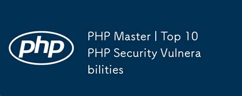 PHP主 前10個PHP安全漏洞 php教程 PHP中文網