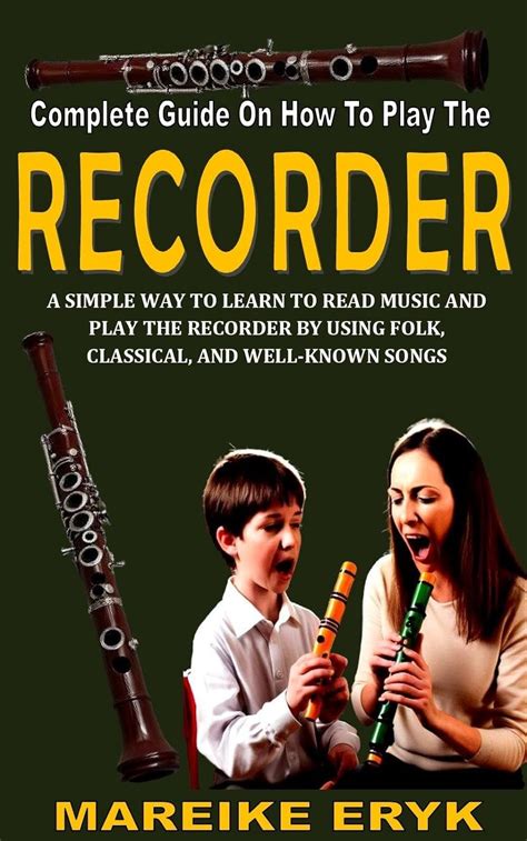 COMPLETE GUIDE ON HOW TO PLAY THE RECORDER A Simple Way To Learn To Read Music And Play The
