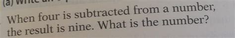 solved when four is subtracted from a number the result is nine what