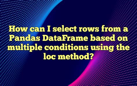How Can I Select Rows From A Pandas Dataframe Based On Multiple
