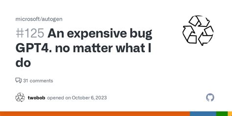 An Expensive Bug Gpt4 No Matter What I Do · Issue 125 · Microsoft