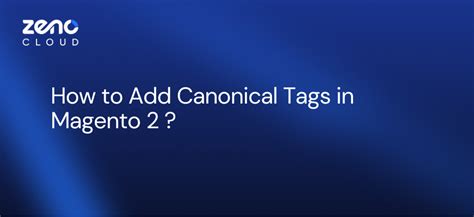 How To Add Canonical Tags In Magento 2 Zenocloud